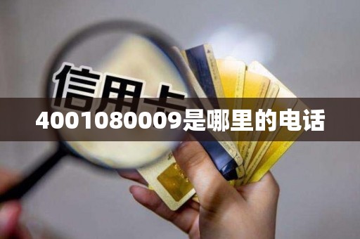 4001080009是哪里的电话-用卡知识
